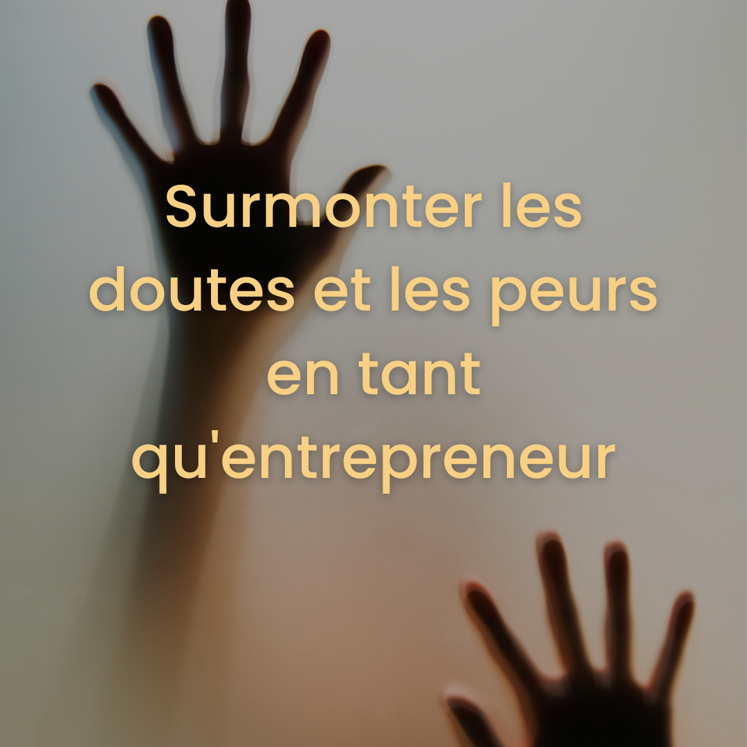 Les clés pour surmonter les doutes et les peurs en tant qu'entrepreneur ...